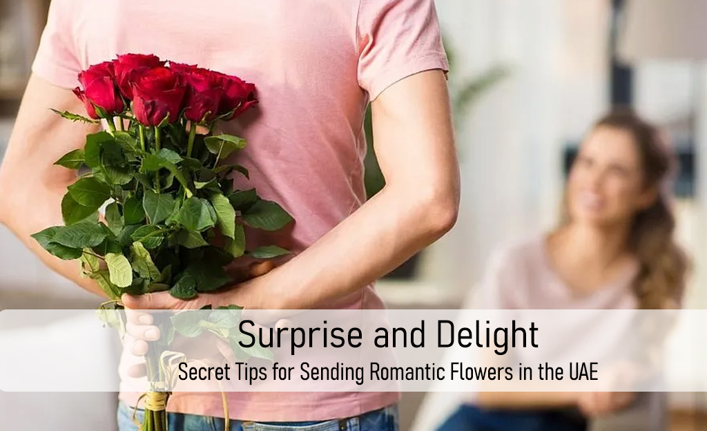Surprise and Delight - Secret Tips for Sending Romantic Flowers in the UAE