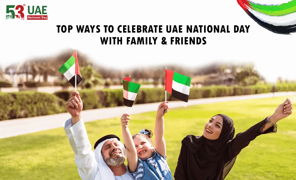 Top Ways to Celebrate UAE National Day with Family and Friends