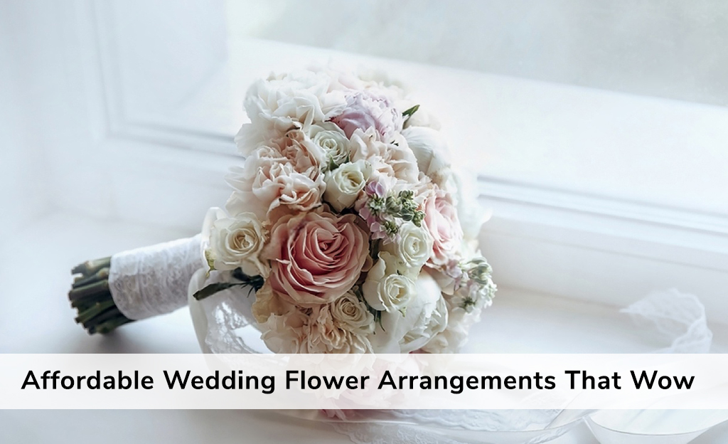 Affordable Wedding Flower Arrangements That Wow